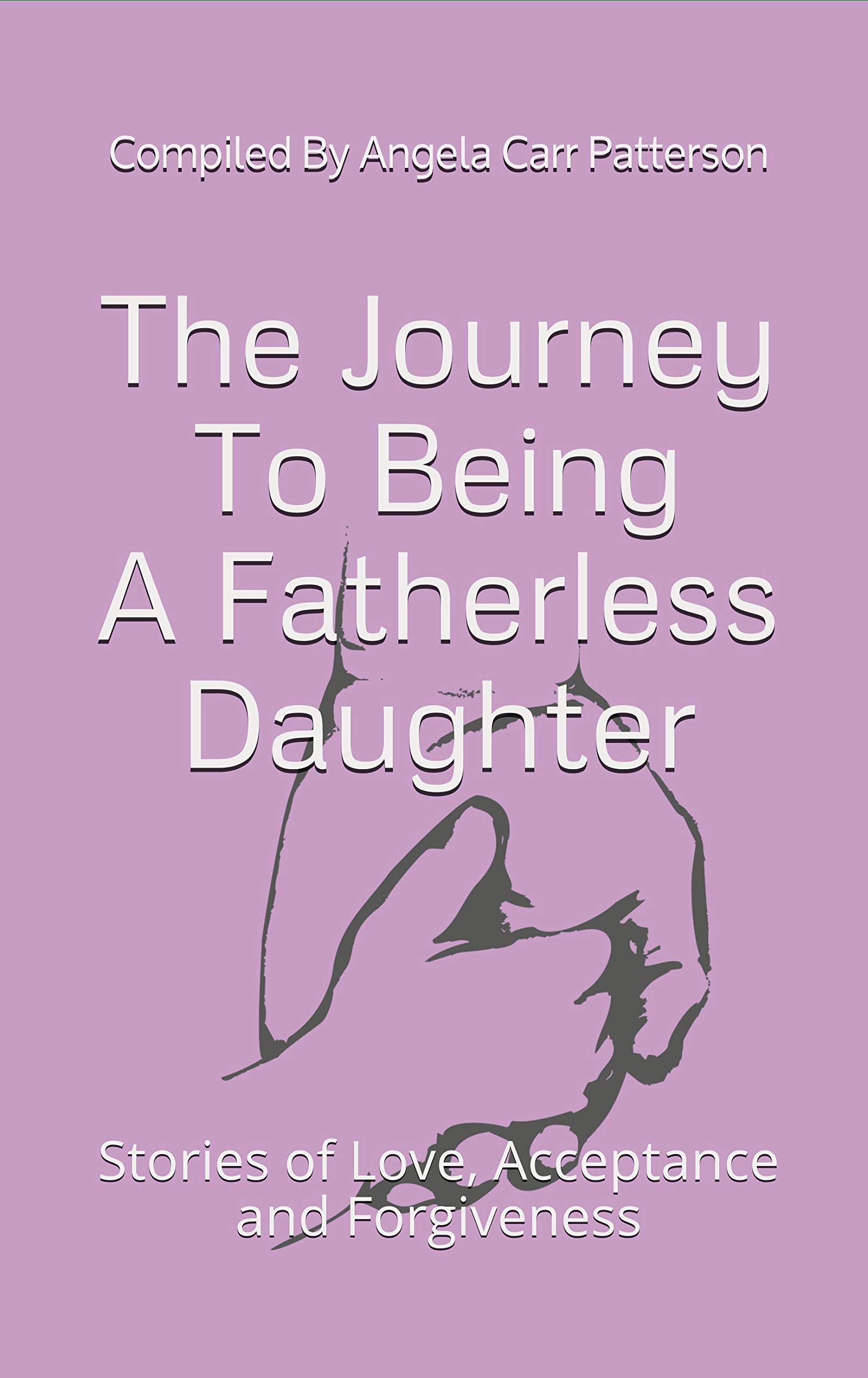 The Journey To Being A Fatherless Daughter: Our Stories of Love ...