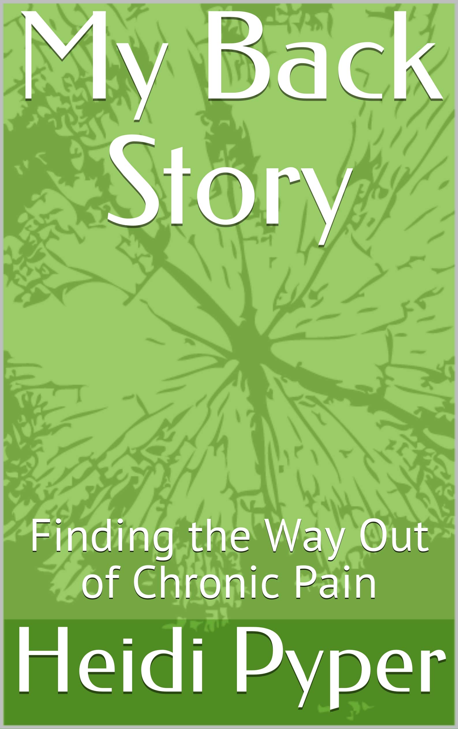My Back Story: Finding the Way Out of Chronic Pain by Heidi Pyper | Goodreads