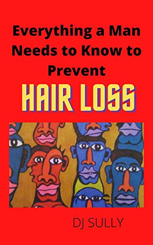 Everything a Man Needs to Know to Prevent Hair Loss by DJ Sully | Goodreads