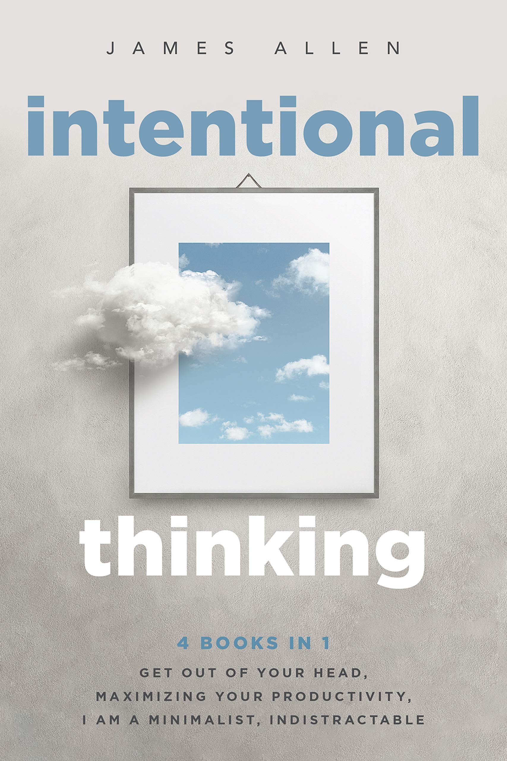 Intentional Thinking: 4 Books in 1 - Get Out of Your Head, Maximizing ...