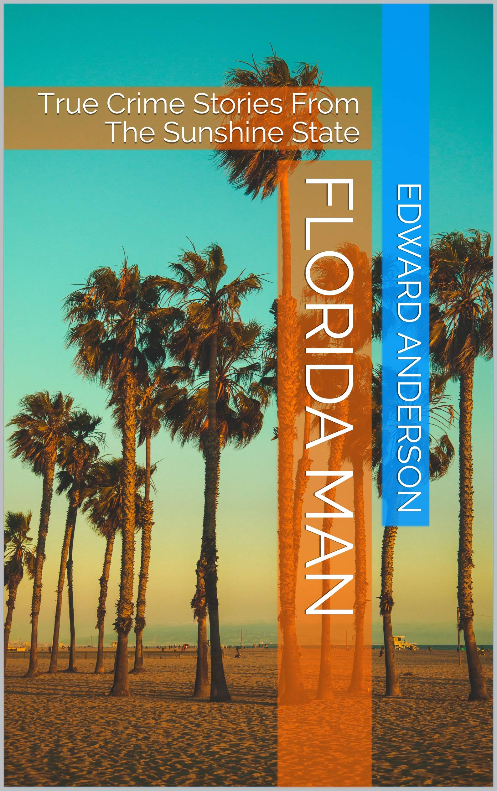 Florida Man: True Crime Stories From The Sunshine State by Edward ...