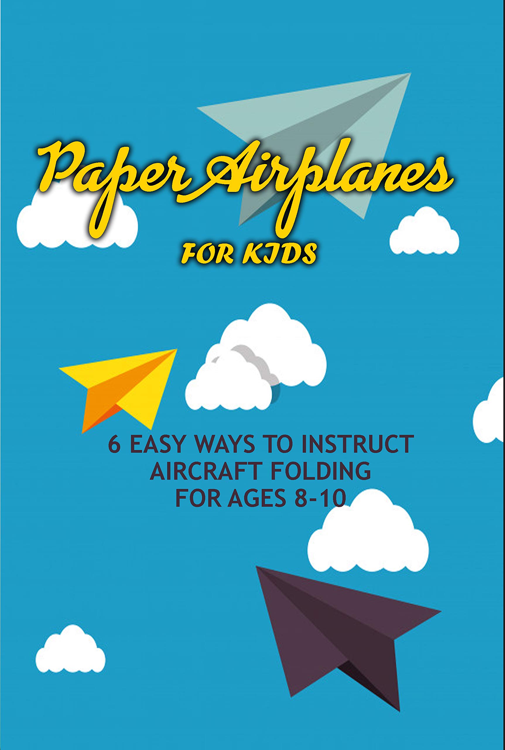 Paper Airplanes for Kids: 6 Easy Ways to Instruct Aircraft Folding for ...