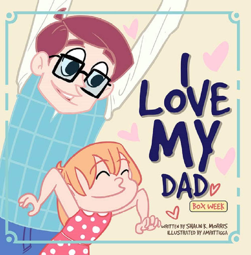 I Love My Dad: Box Week by Shaun K. Morris | Goodreads