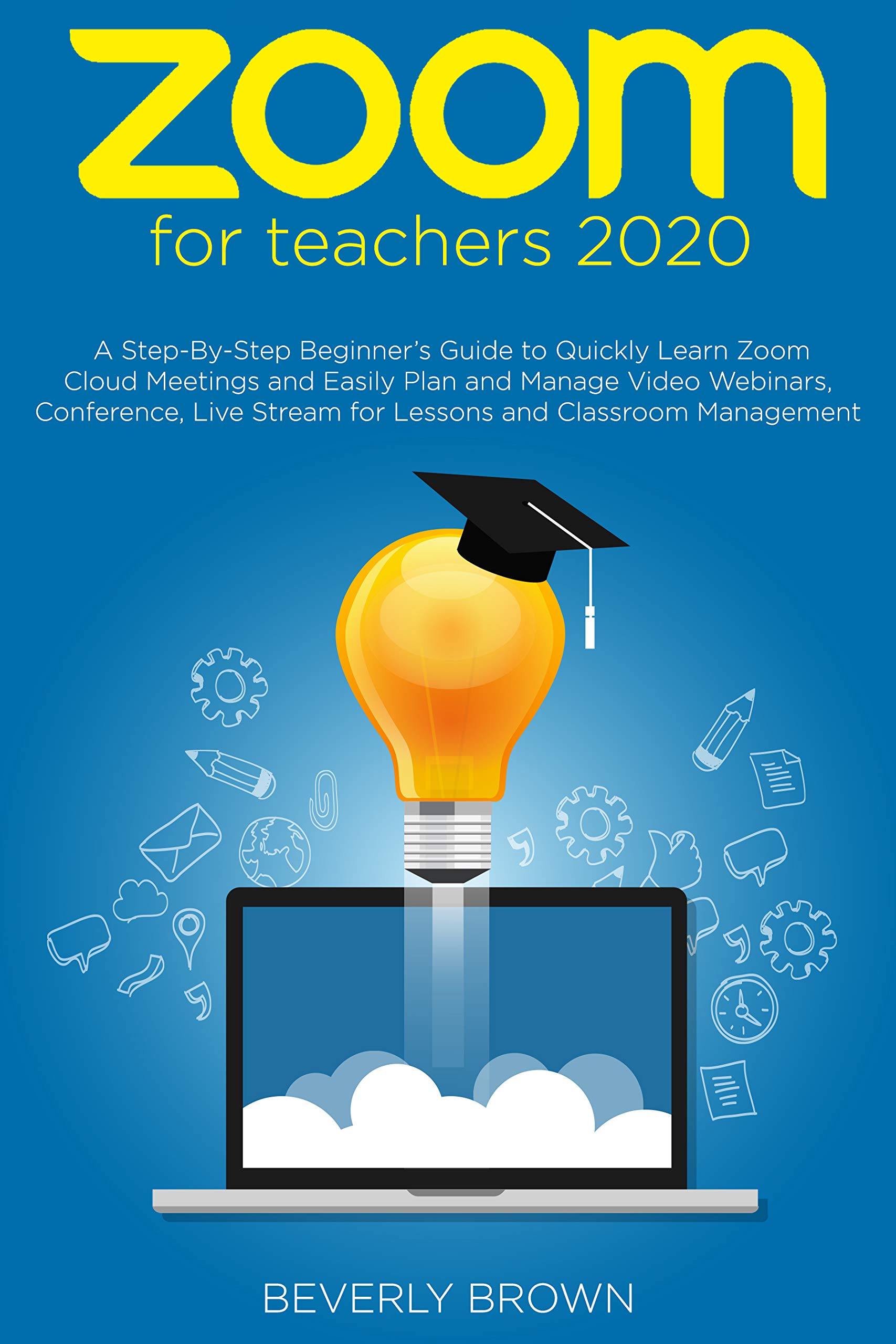 Zoom for Teachers 2020: A Step-By-Step Beginner’s Guide to Quickly ...