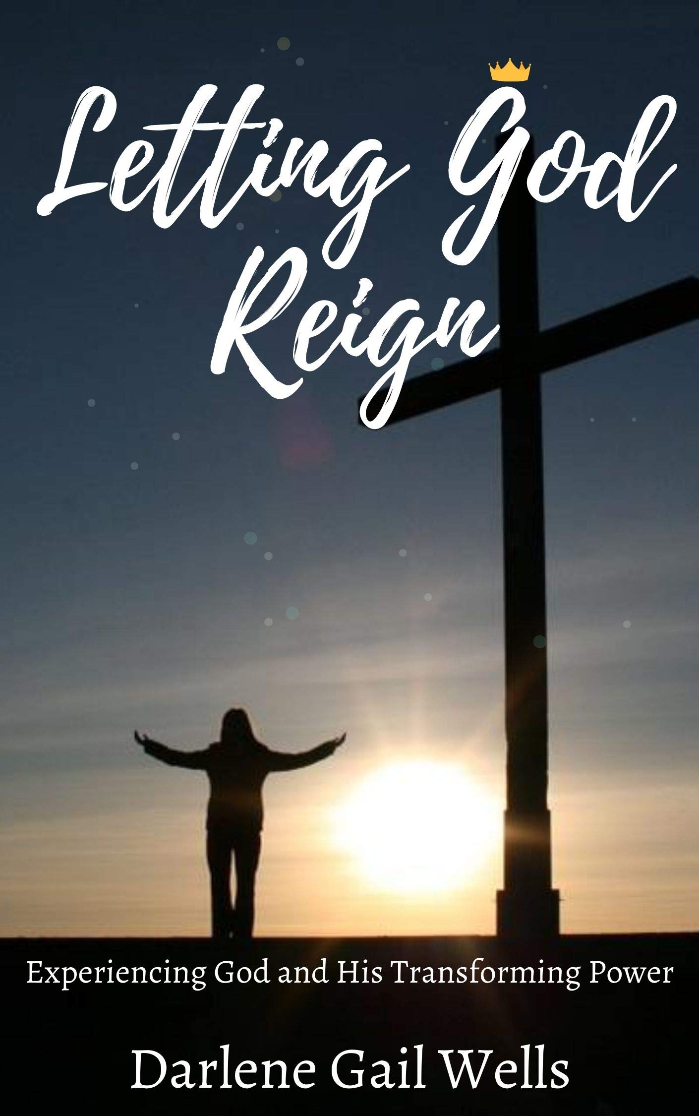 Letting God Reign: Experiencing God and His Transforming Power by ...