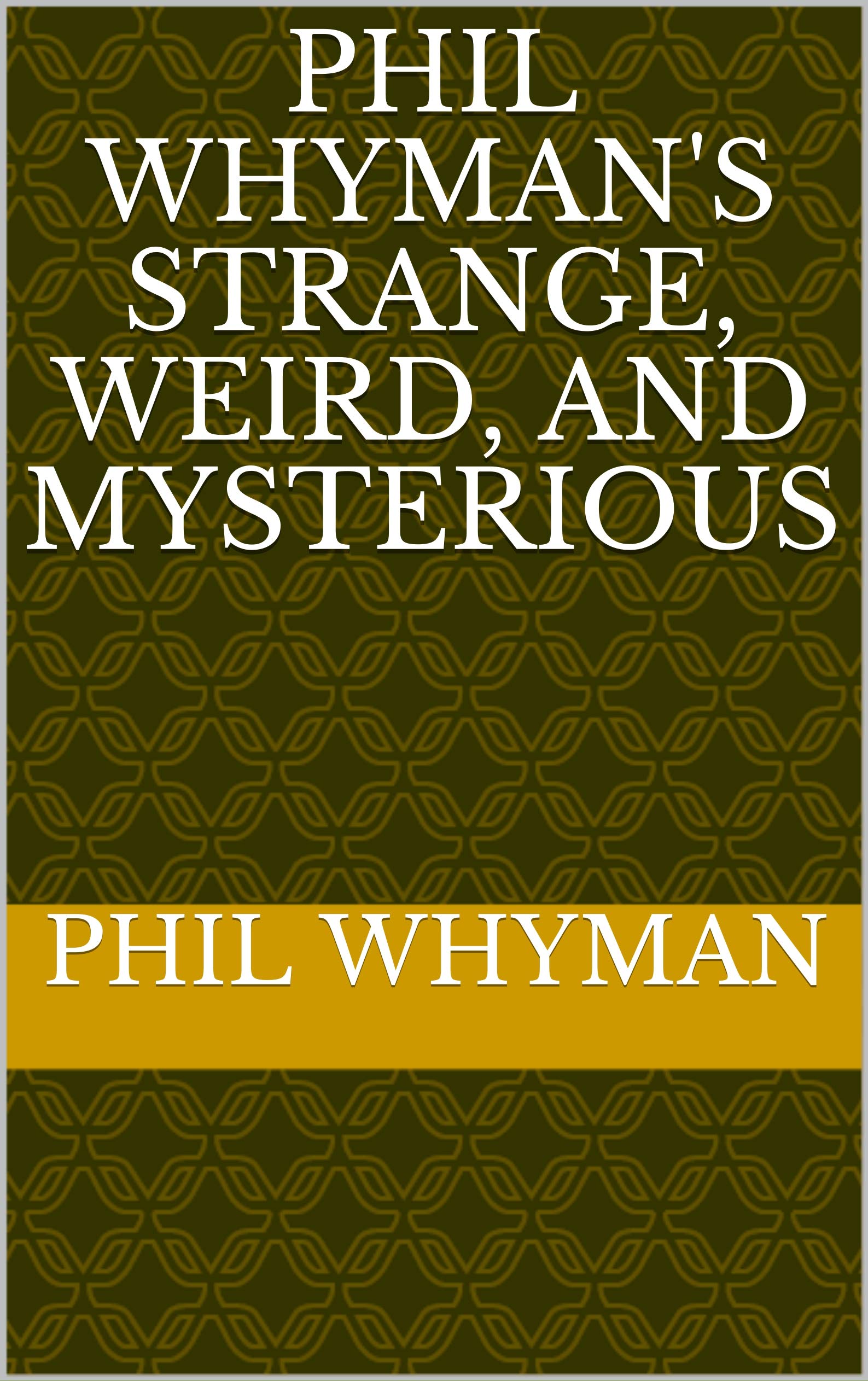 Phil Whyman's Strange, Weird, And Mysterious by Phil Whyman | Goodreads