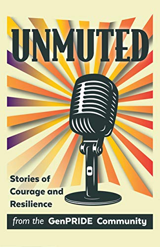 Unmuted: Stories of Courage and Resilience from the GenPRIDE Community ...