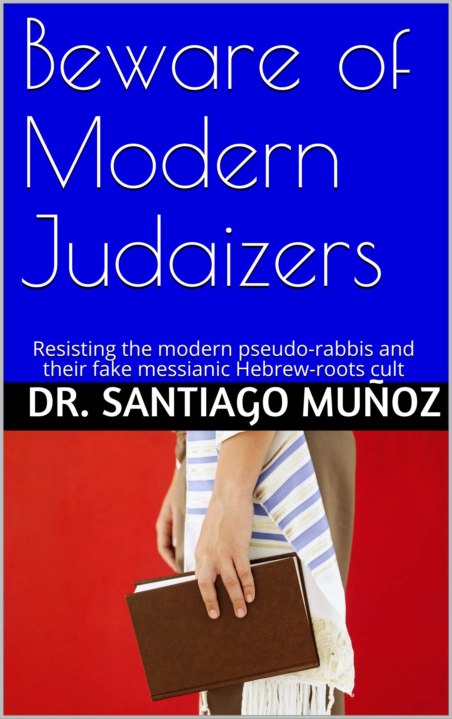 Beware of Modern Judaizers: Resisting the modern pseudo-rabbis and ...