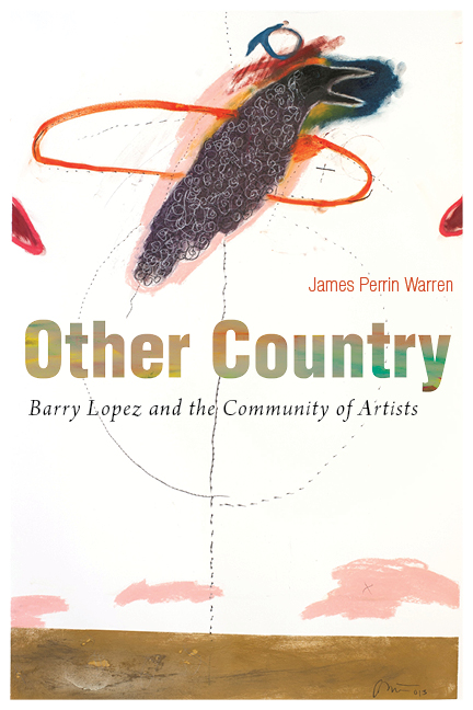 Other Country: Barry Lopez and the Community of Artists by James Perrin ...