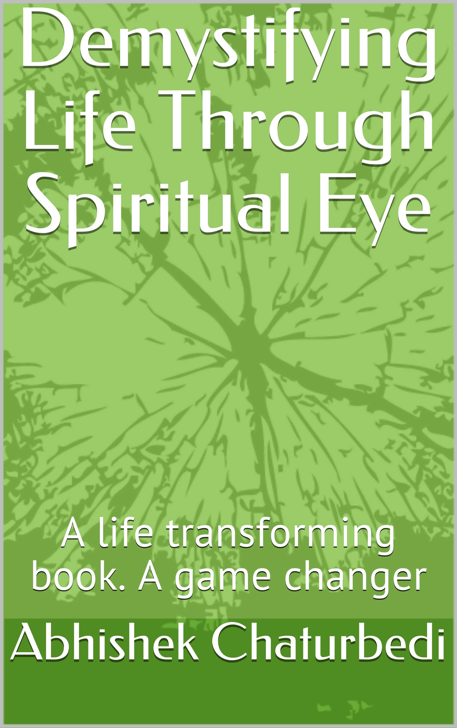 Demystifying Life Through Spiritual Eye: A life transforming book. A ...