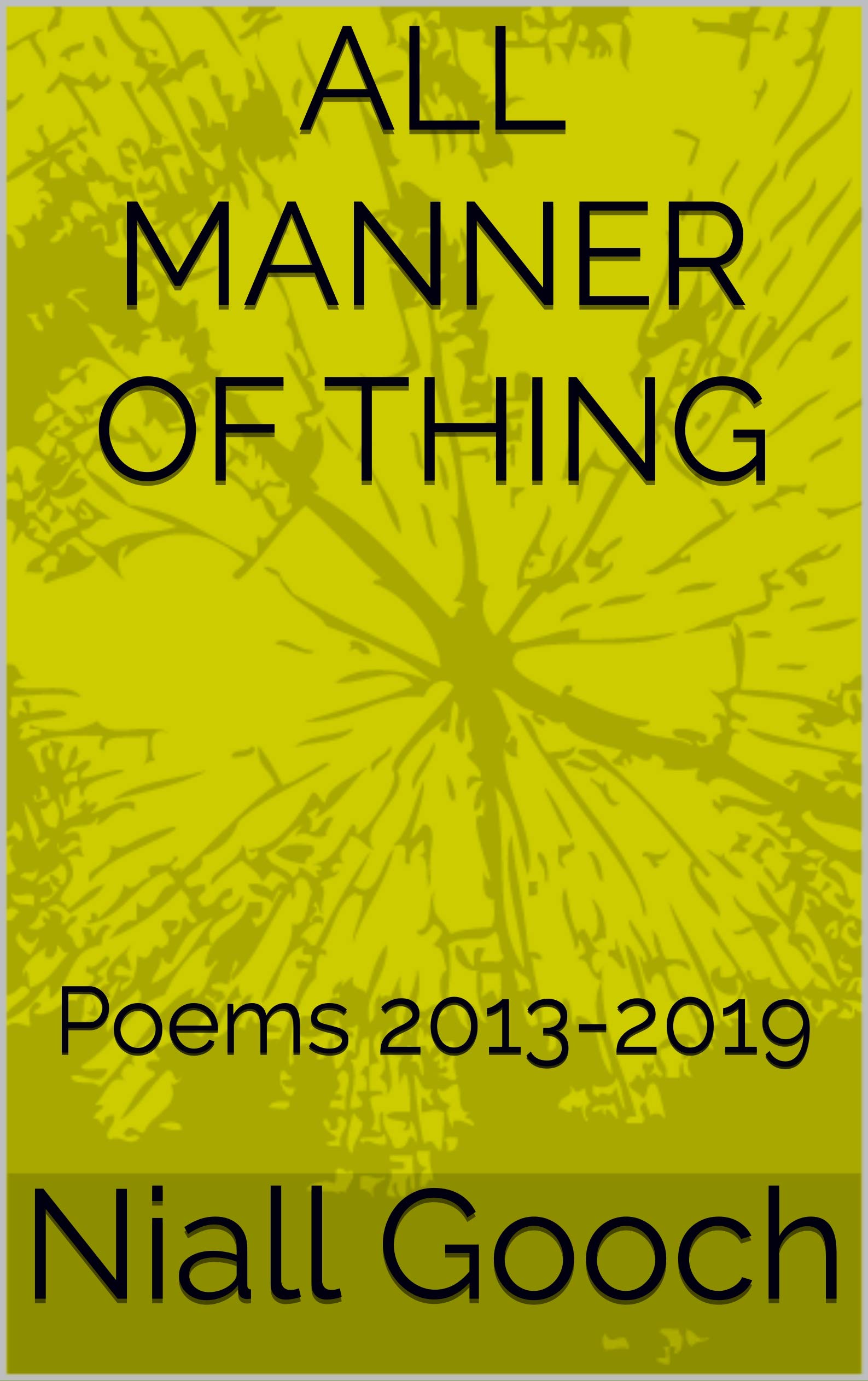 All Manner Of Thing: Poems 2013-2019 by Niall Gooch | Goodreads