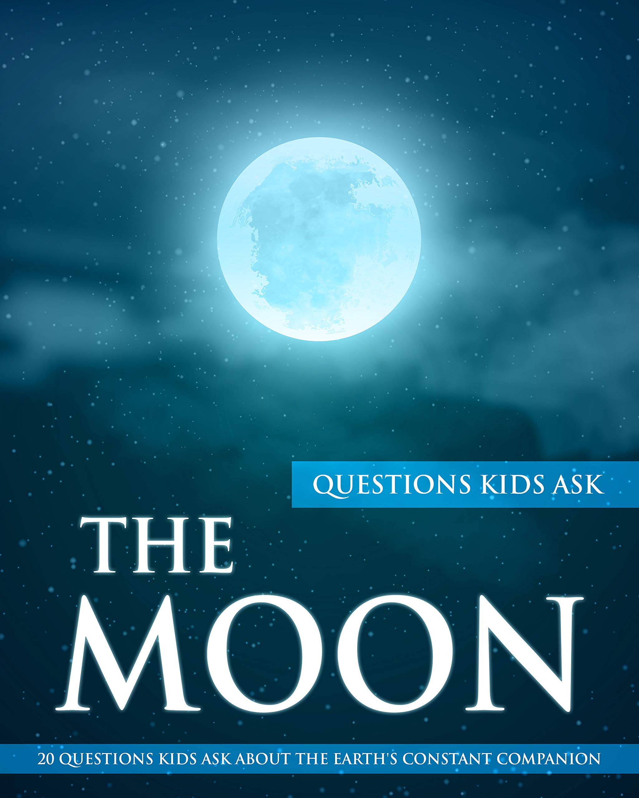 The Moon : 20 questions kids ask about the Earth's constant companion ...