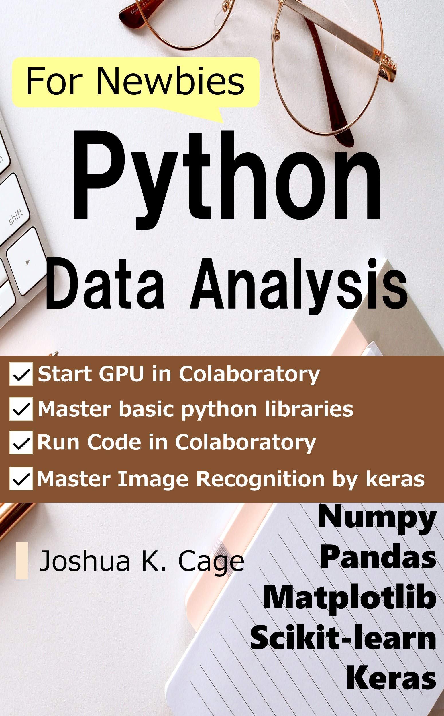 Python Data Analysis For Newbies Numpypandasmatplotlibscikit Learnkeras By Joshua K Cage
