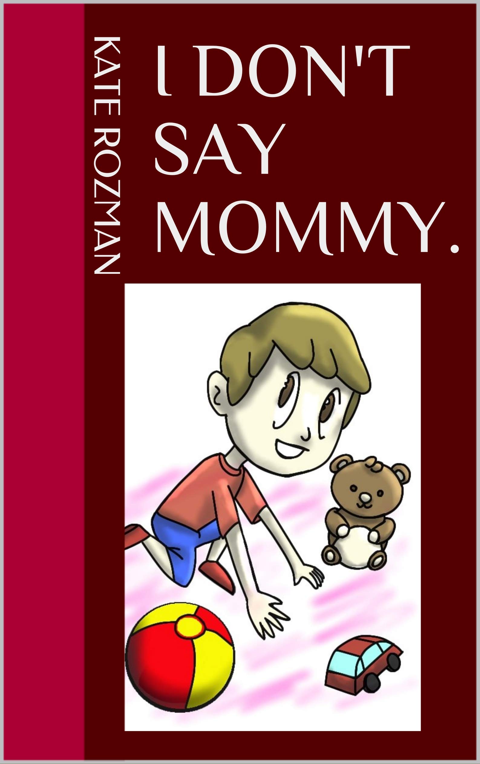 I Don't Say Mommy (Our Little Stories - By Mom) by Kate Rozman | Goodreads