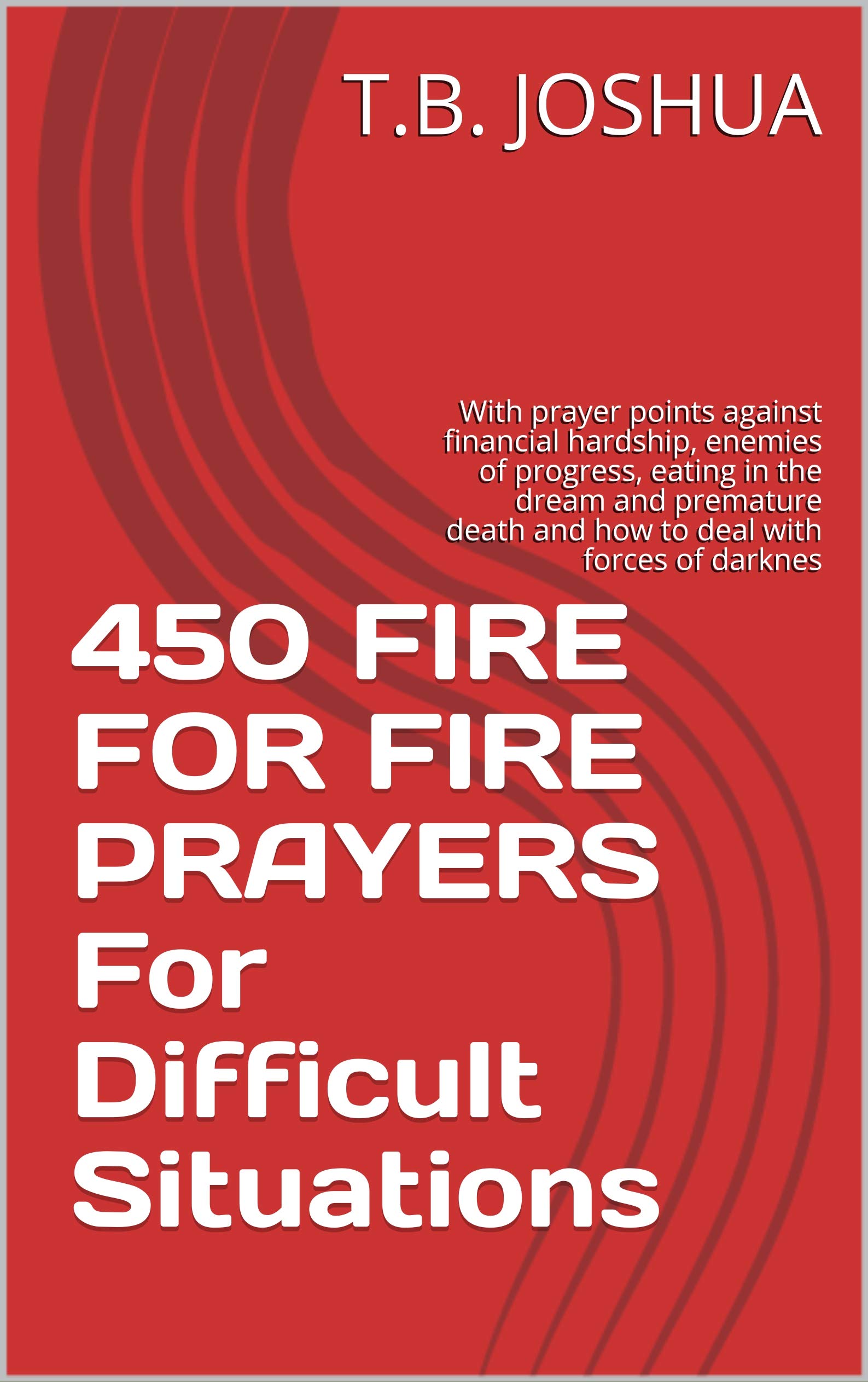 450 FIRE FOR FIRE PRAYERS For Difficult Situations: With prayer points ...