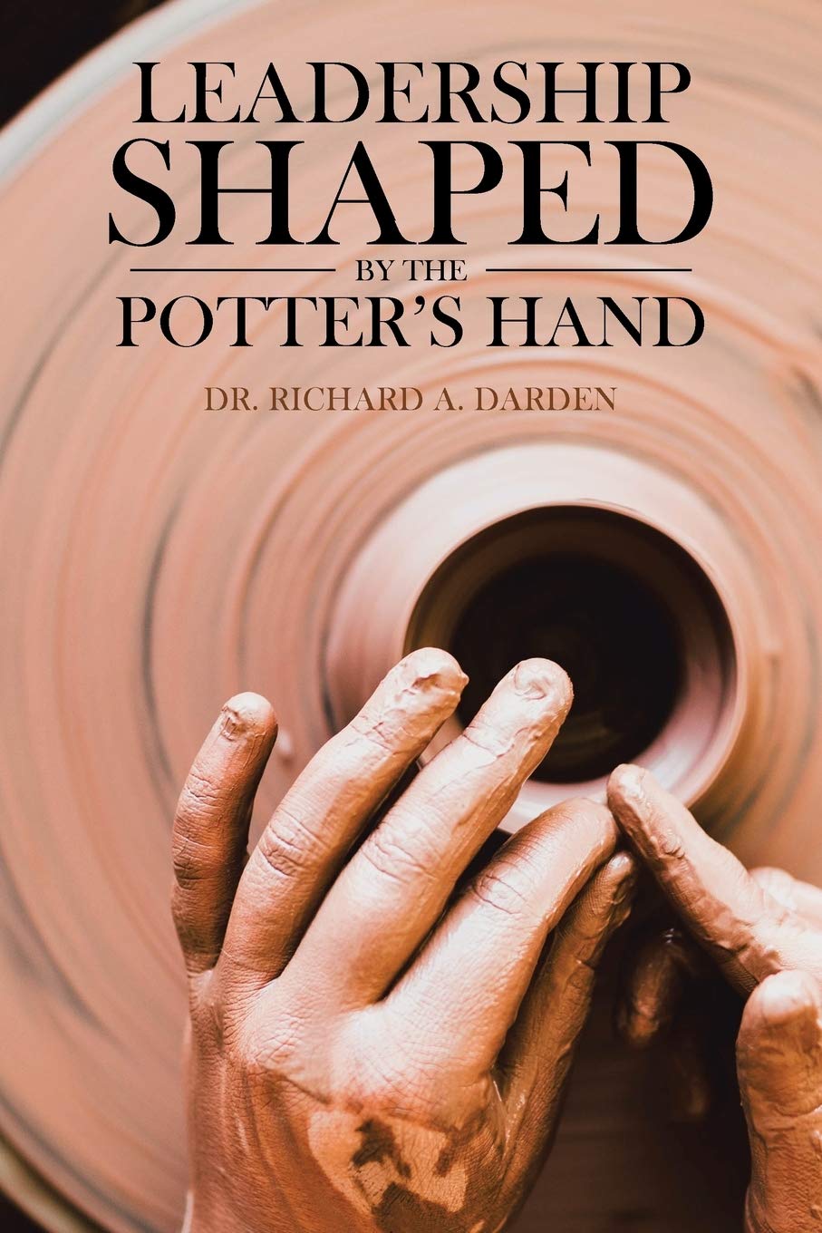 Leadership Shaped by the Potter's Hand by Dr Richard Darden | Goodreads