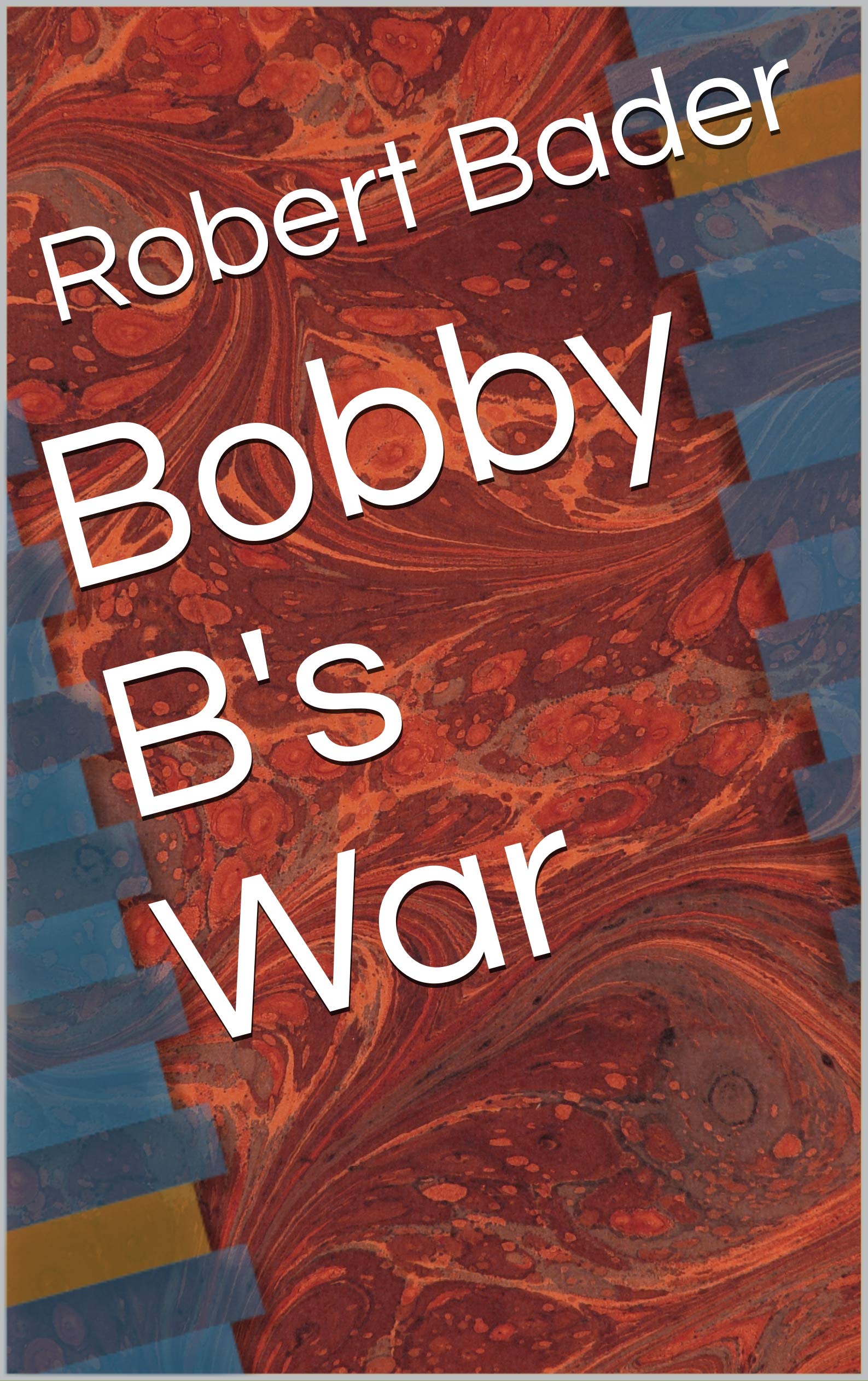 Bobby B's War by Robert Bader | Goodreads