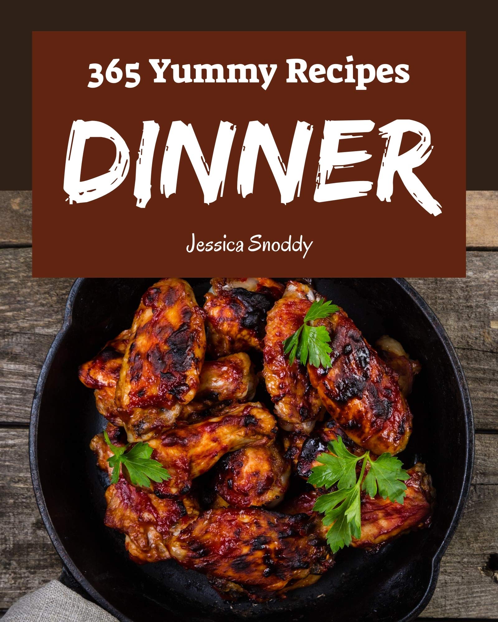 365 Yummy Dinner Recipes: From The Yummy Dinner Cookbook To The Table ...