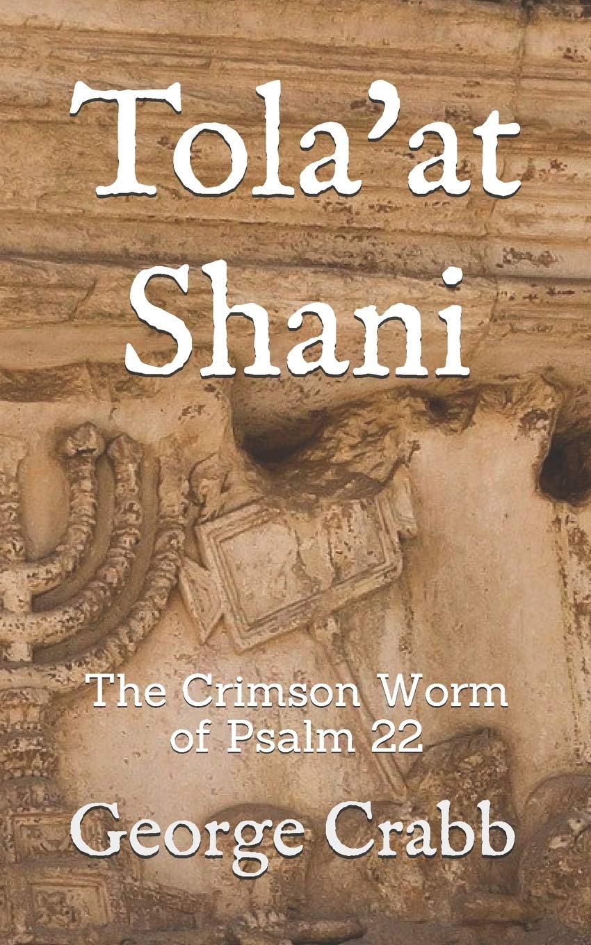 Tola'at Shani: The Crimson Worm of Psalm 22 by George Aaron Crabb ...