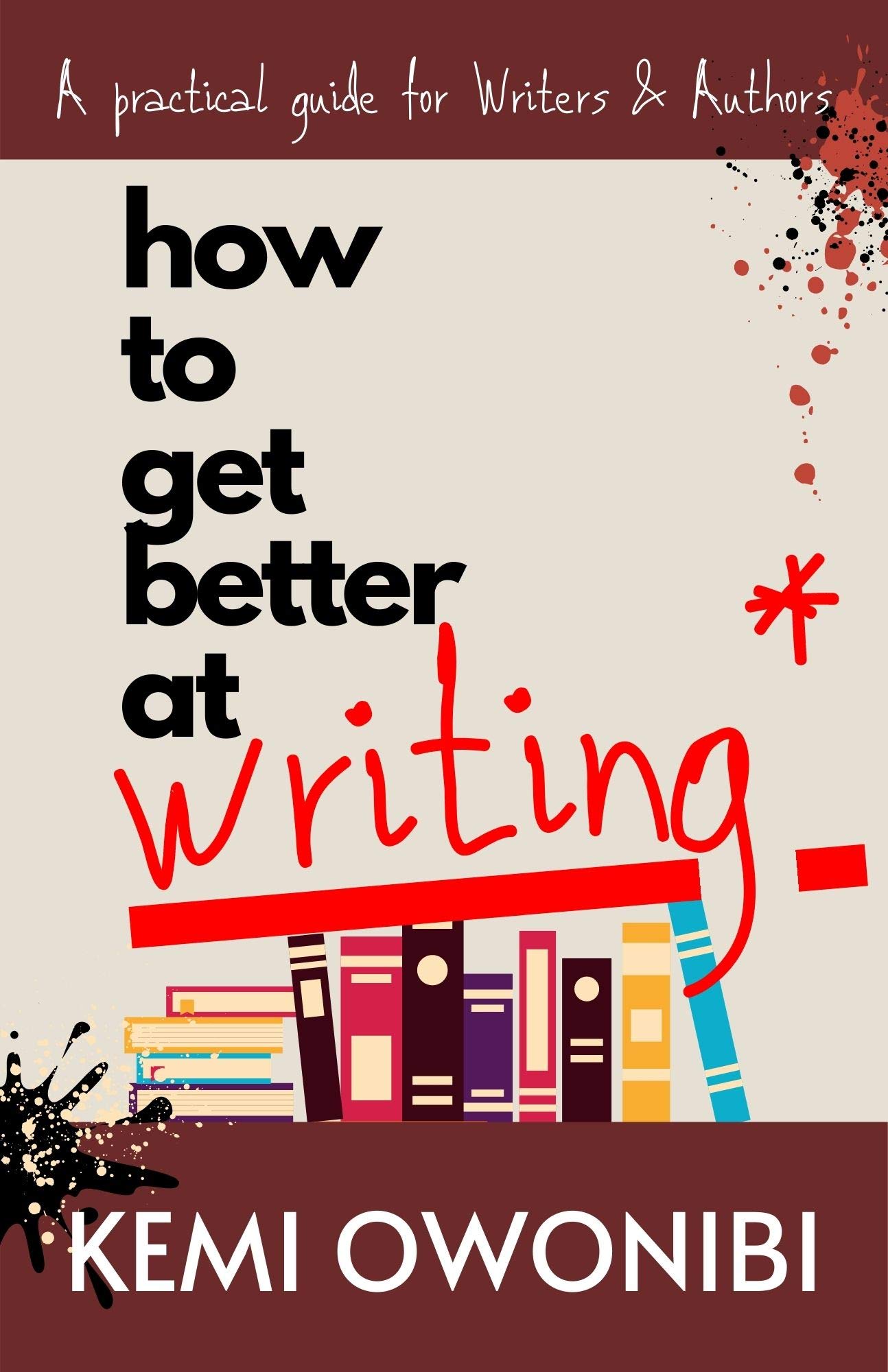 How To Get Better At Writing A Practical Guide For Writers Authors 