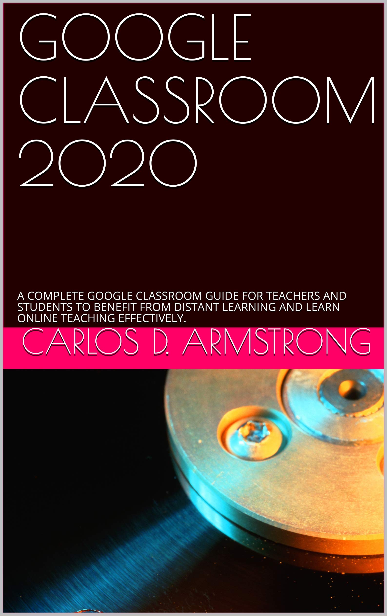 GOOGLE CLASSROOM 2020: A COMPLETE GOOGLE CLASSROOM GUIDE FOR TEACHERS ...