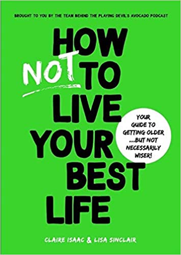 How Not To Live Your Best Life: Your guide to getting older...But not ...