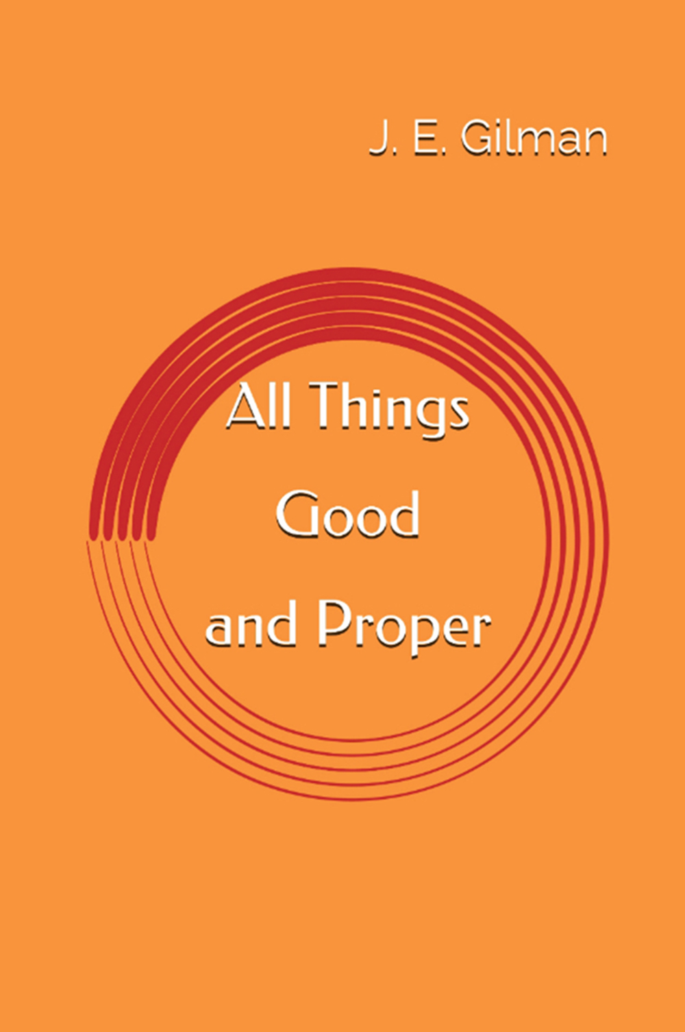 All Things Good and Proper by J.E. Gilman | Goodreads