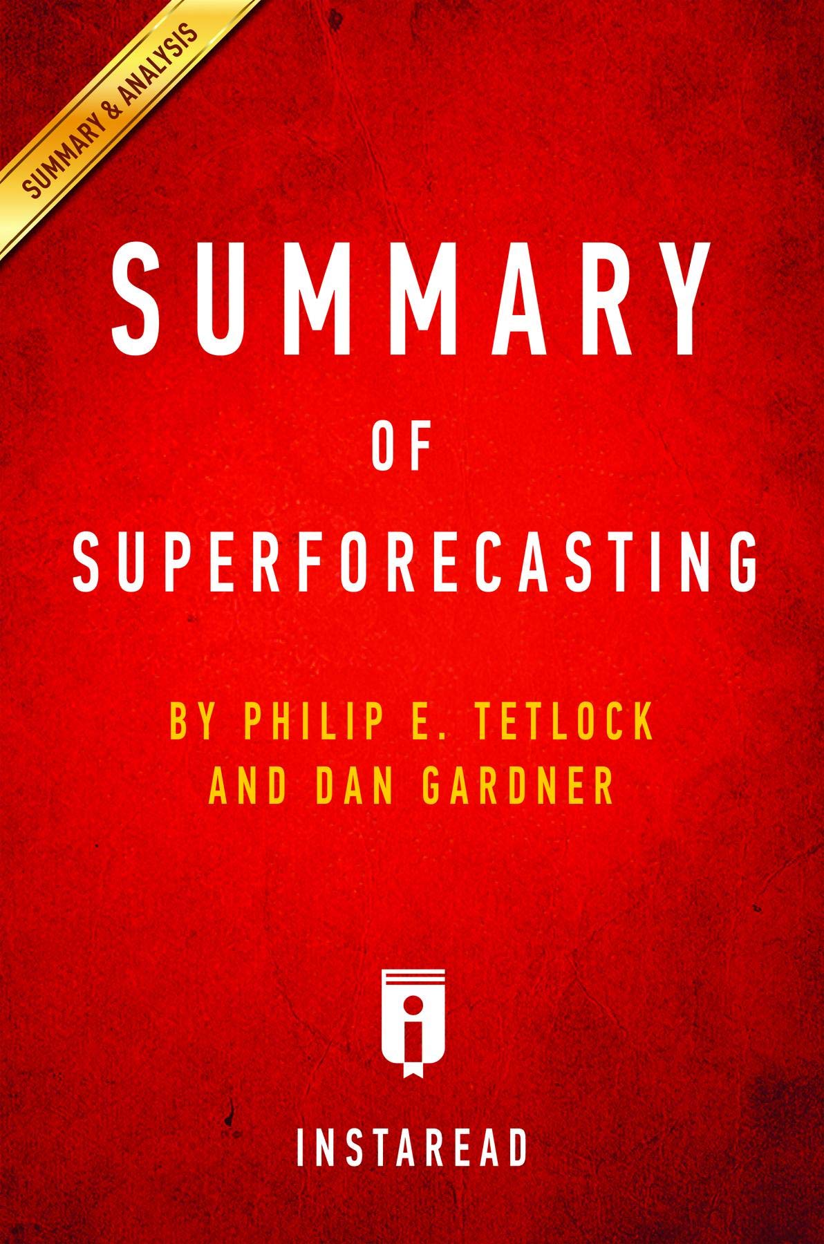 Summary of Superforecasting: by Philip E. Tetlock and Dan Gardner | Includes Analysis by ...