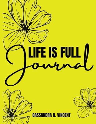 Life Is Full Journal by Cassandra N Vincent | Goodreads