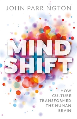 Mind Shift: How culture transformed the human brain by John Parrington ...