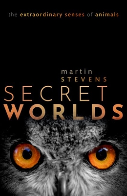 Secret Worlds: The extraordinary senses of animals by Martin Stevens ...