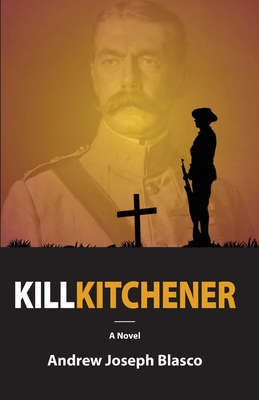 Kill Kitchener by Andrew Joseph Blasco | Goodreads