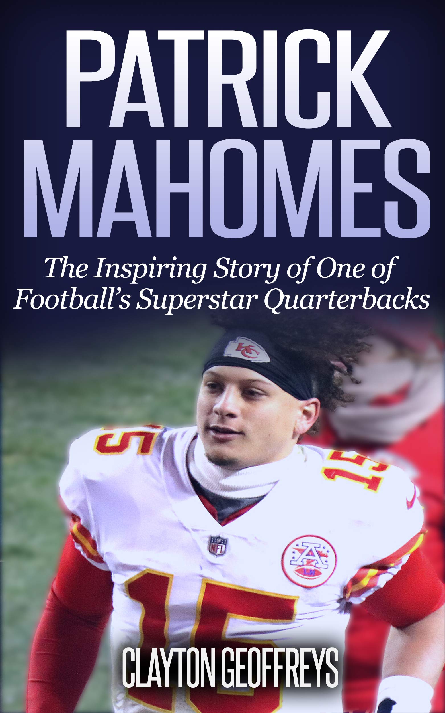 Patrick Mahomes: The Inspiring Story of One of Football’s Superstar ...