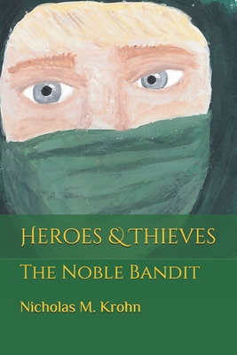Heroes & Thieves: The Noble Bandit by Nicholas M Krohn | Goodreads