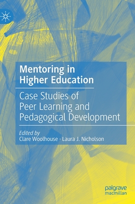 Mentoring in Higher Education: Case Studies of Peer Learning and Pedagogical Development by ...