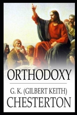 Orthodoxy: Annotated And Illustrated by G.K. Chesterton | Goodreads