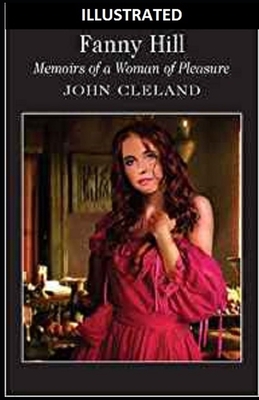 Fanny Hill: Memoirs of a Woman of Pleasure Illustrated by John Cleland ...