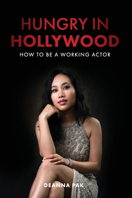 Hungry in Hollywood: How to Be a Working Actor by Deanna Pak | Goodreads