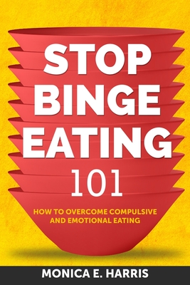 Stop Binge Eating 101: How To Overcome Compulsive and Emotional Eating ...