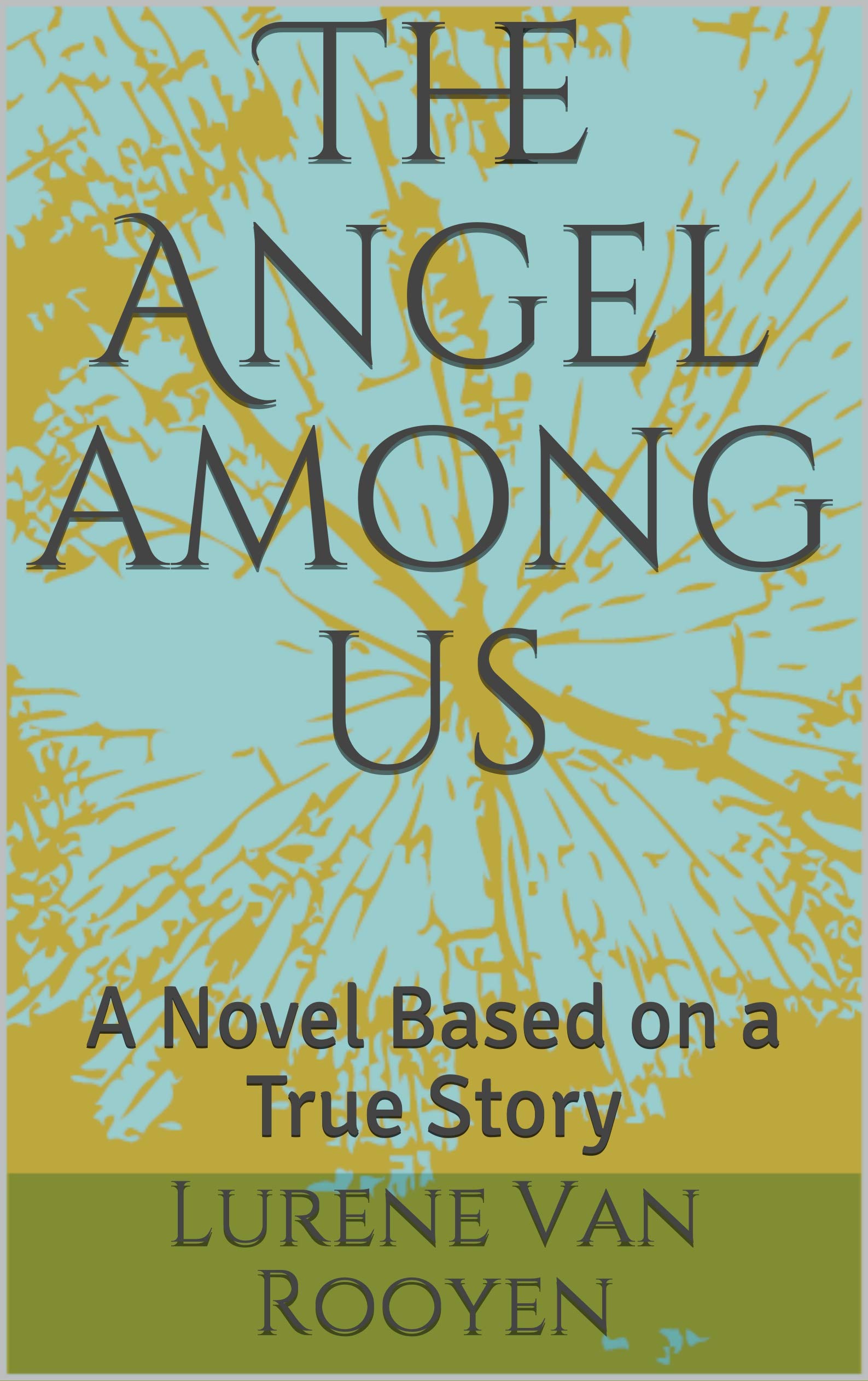 The Angel among us: A Novel Based on a True Story by Lurene Van Rooyen ...