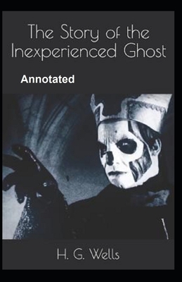 The Story of the Inexperienced Ghost Annotated by H.G. Wells | Goodreads