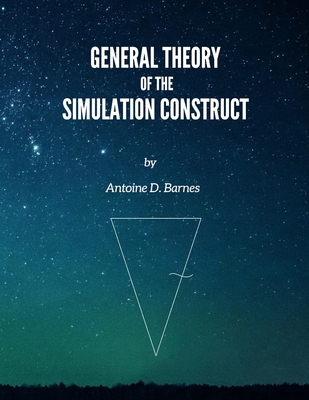 General Theory Of The Simulation Construct by Antoine D Barnes | Goodreads