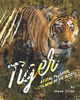 Tiger: A fatal predator with none of the buddy by Steve Irvan | Goodreads