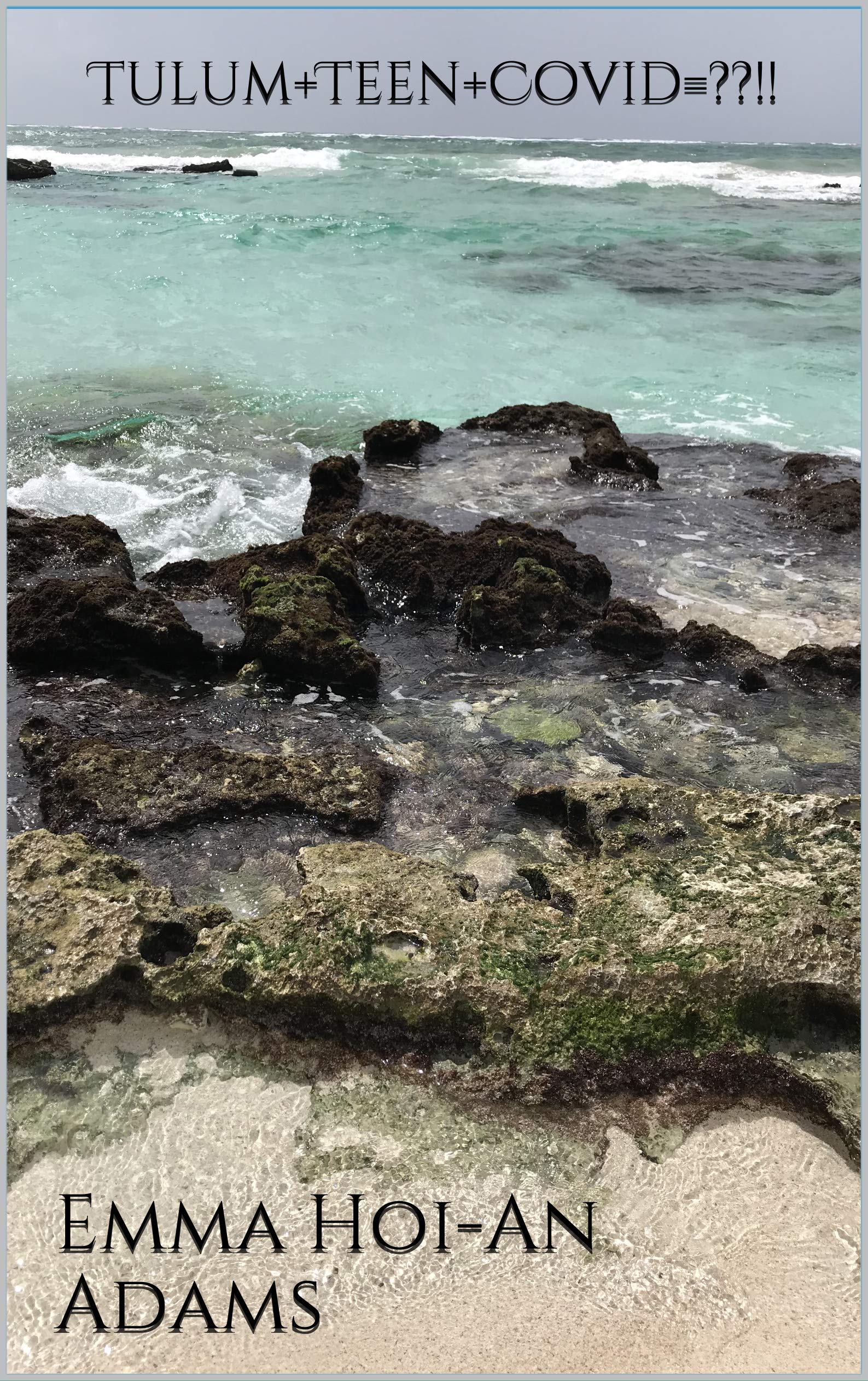 Tulum+Teen+Covid=??!! by Emma Hoi-An Adams | Goodreads