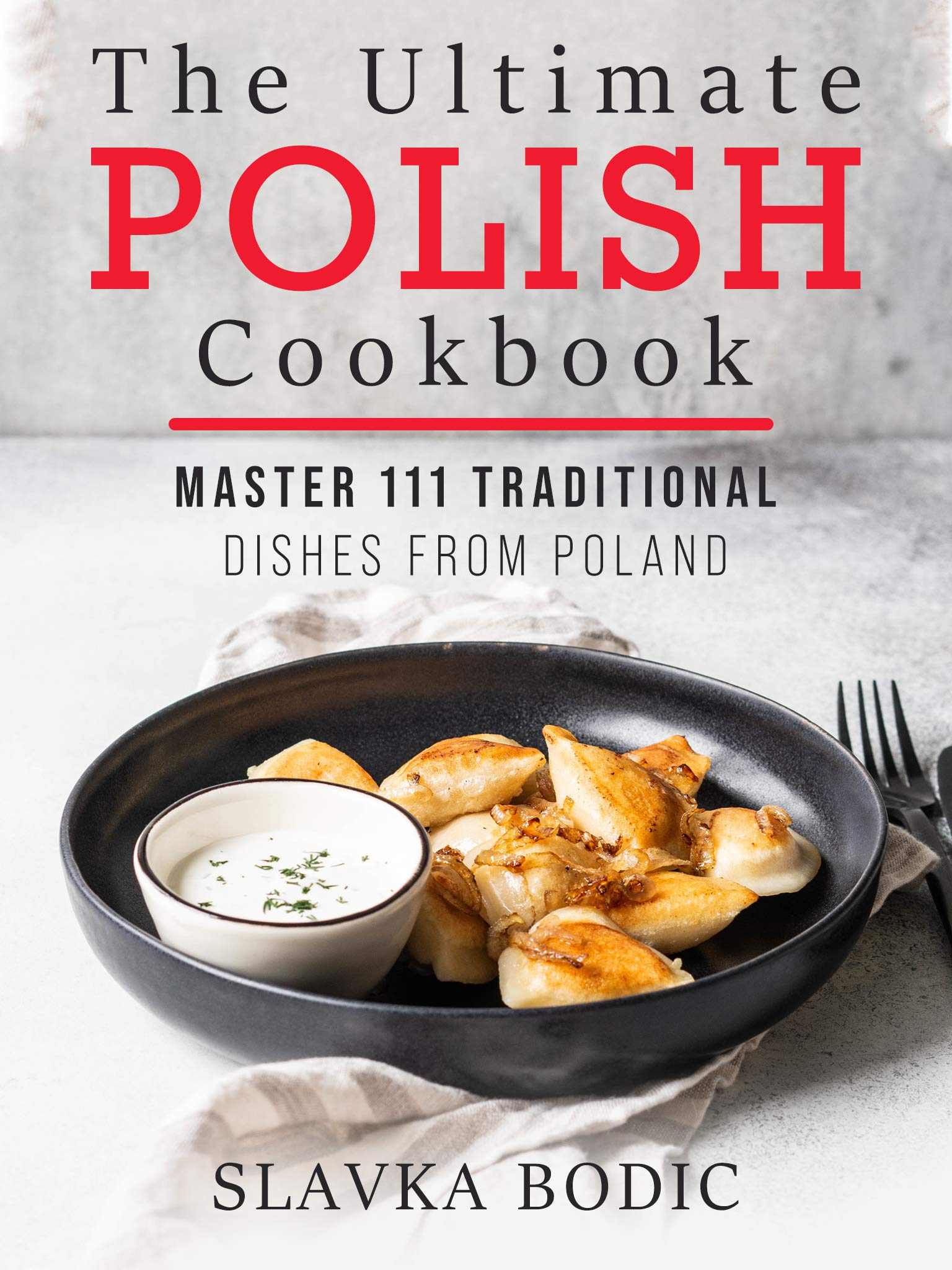 The Ultimate Polish Cookbook: Master 111 Traditional Dishes From Poland ...