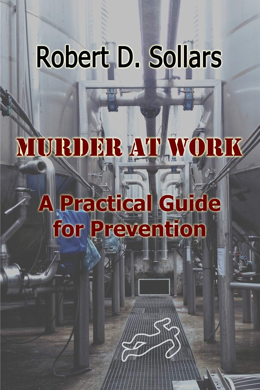 Murder at Work: A Practical Guide for Prevention by Robert D. Sollars ...