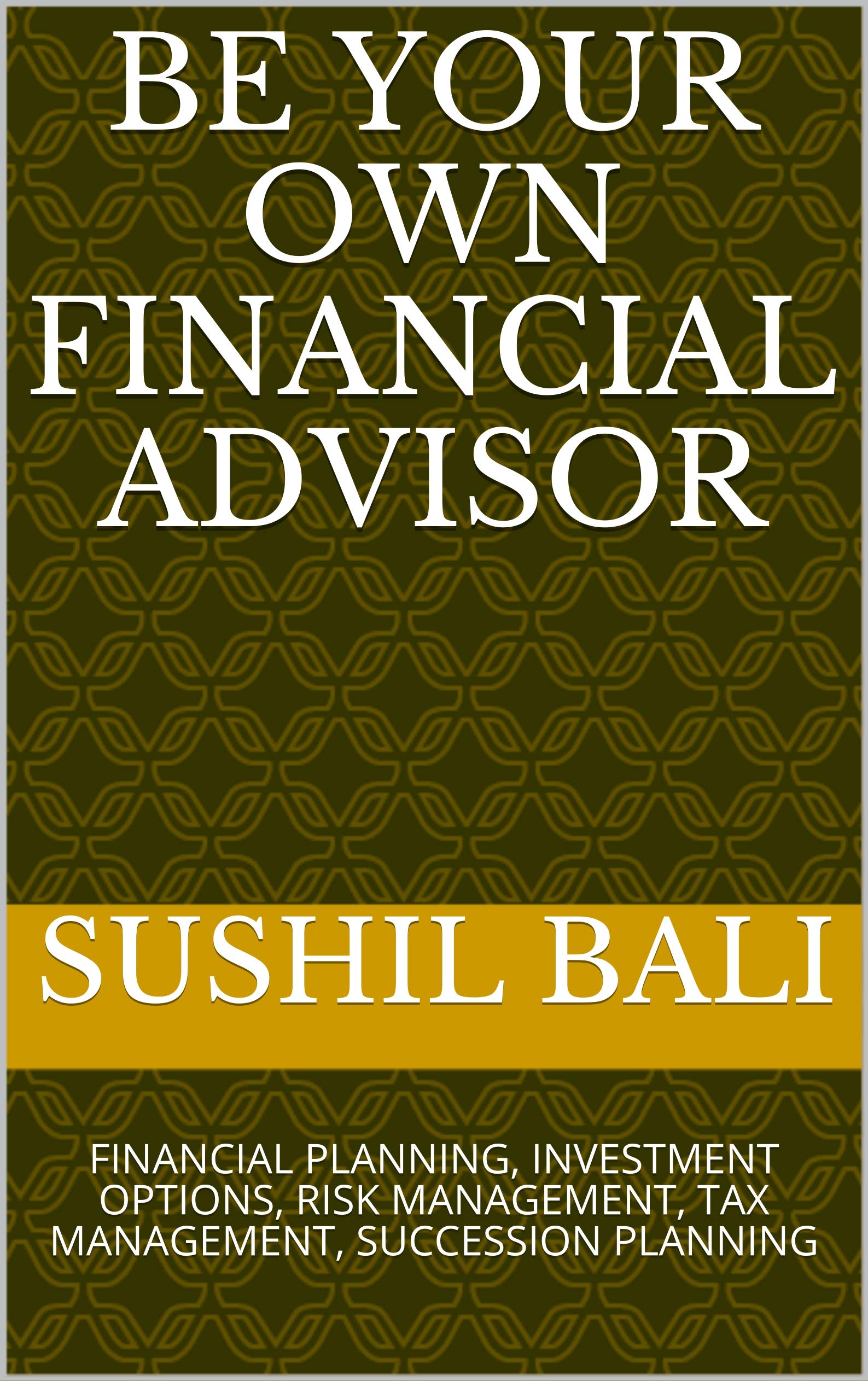 BE YOUR OWN FINANCIAL ADVISOR: FINANCIAL PLANNING, INVESTMENT OPTIONS ...