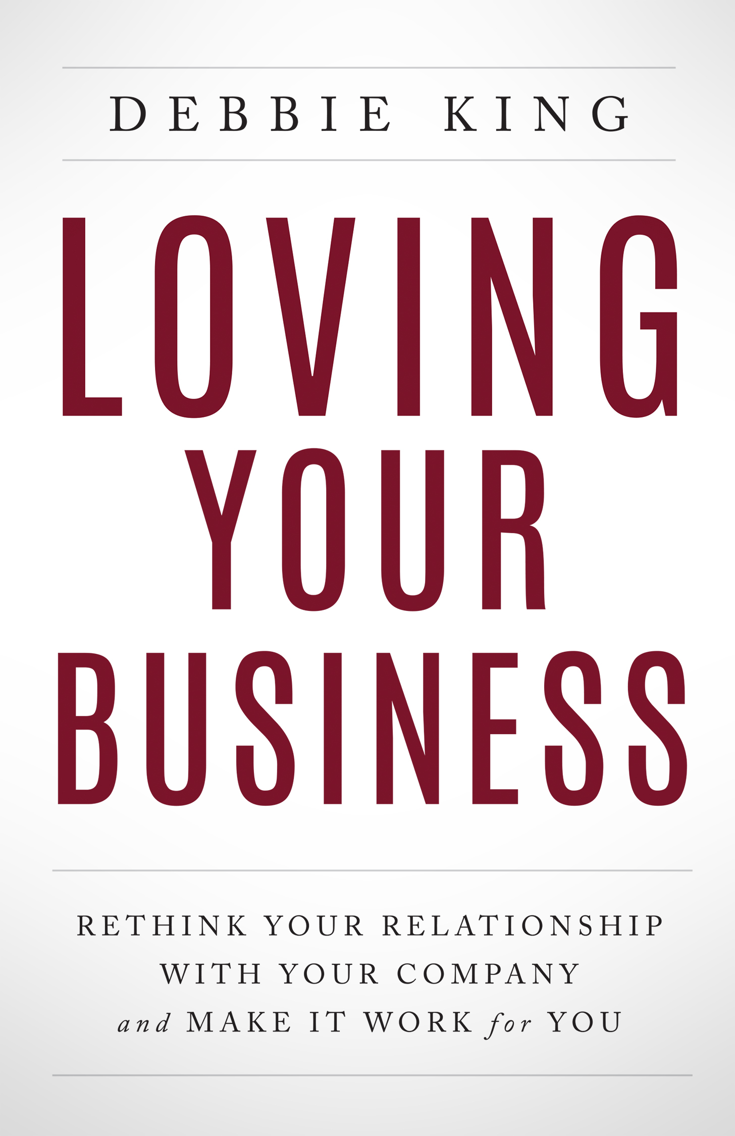 Loving Your Business: Rethink Your Relationship with Your Company and ...