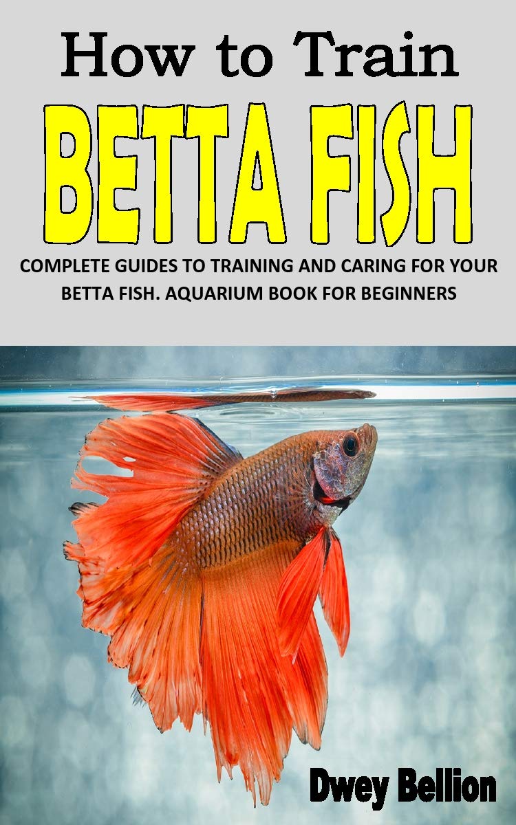 HOW TO TRAIN BETTA FISH: COMPLETE GUIDES TO TRAINING AND CARING FOR ...