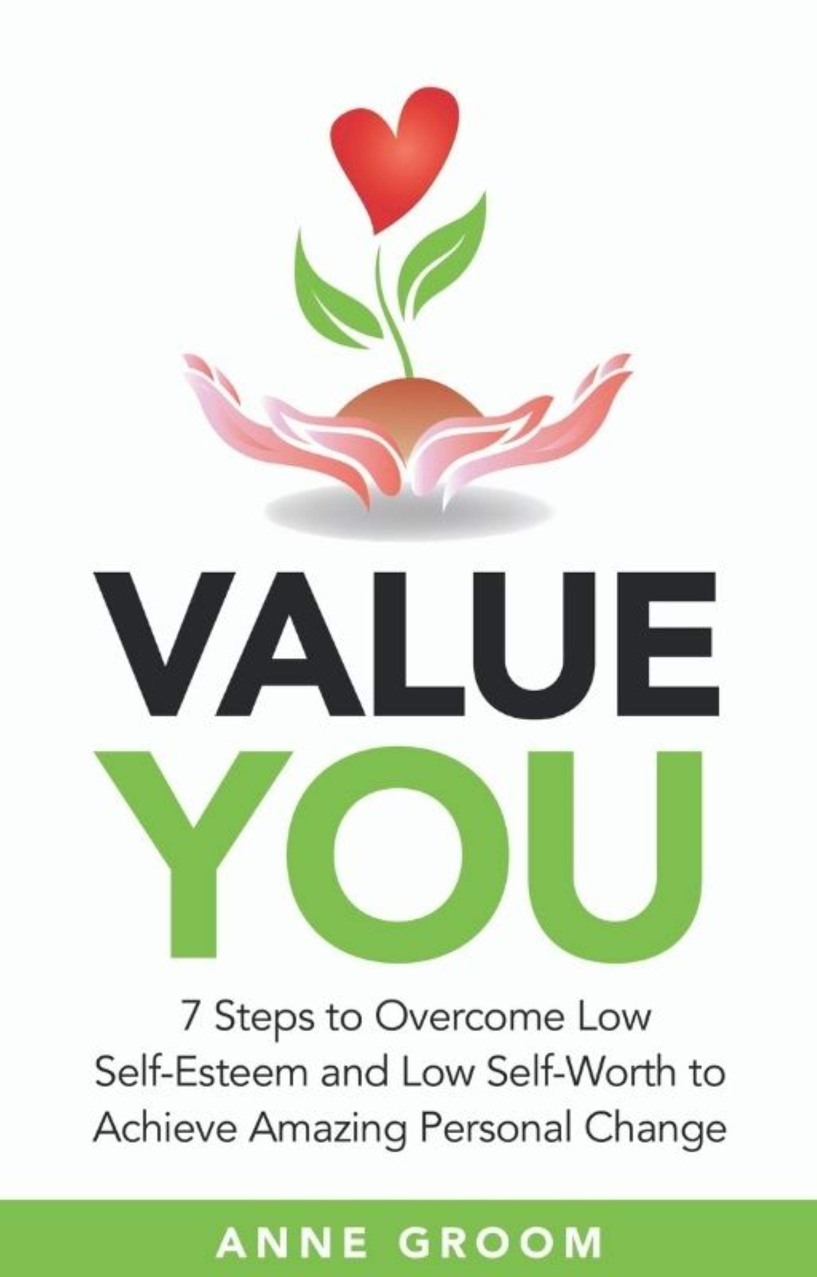 Value You: 7 Steps to Overcome Low Self-Esteem and Low Self-Worth to ...